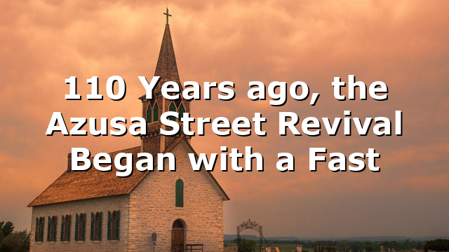 110 Years ago, the Azusa Street Revival Began with a Fast : Cup & Cross ...