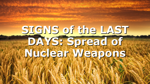 SIGNS of the LAST DAYS: Spread of Nuclear Weapons : Cup & Cross ...