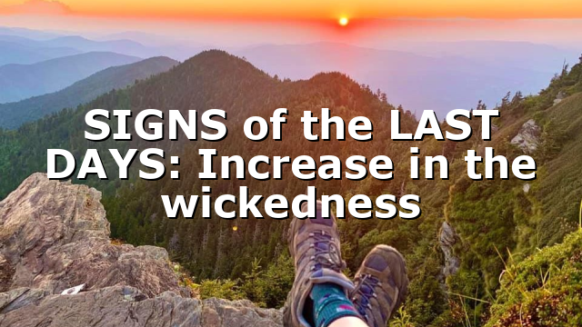 SIGNS of the LAST DAYS: Increase in the wickedness : Cup & Cross ...