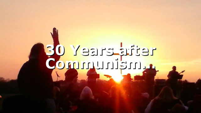 30 Years after Communism… : Cup & Cross Ministries International