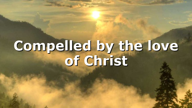 Compelled by the love of Christ : Cup & Cross Ministries International