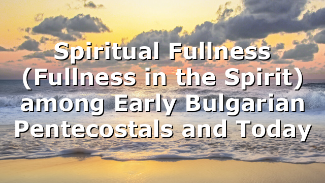 Spiritual Fullness (Fullness in the Spirit) among Early Bulgarian ...